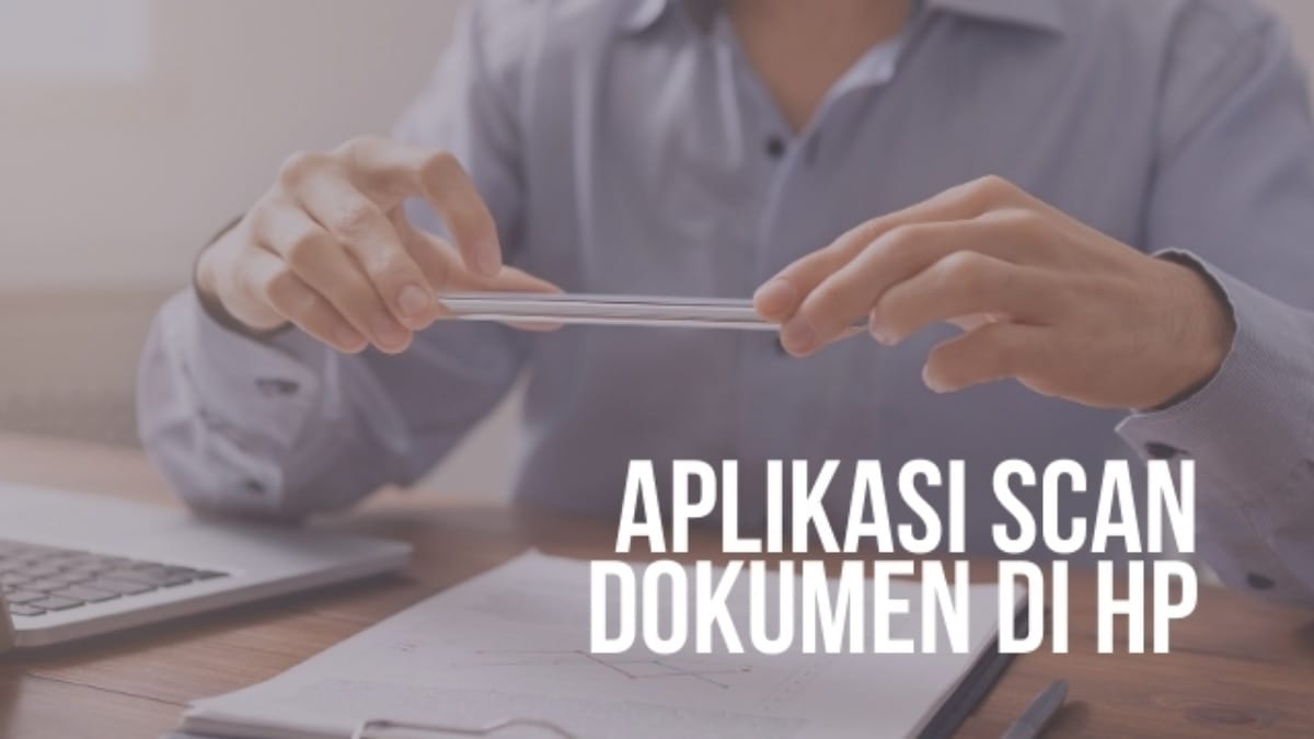Aplikasi Scan Dokumen di HP Terbaik, GRATIS [Tanpa Watermark]